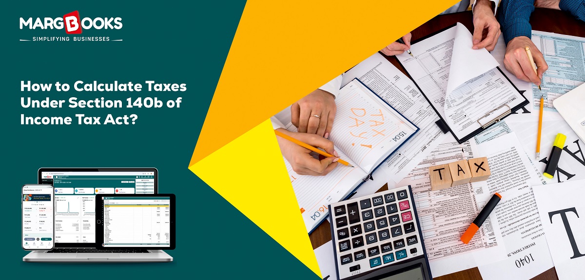 How To Calculate Taxes Under Section 140B Of Income Tax Act?