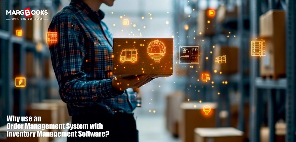 Why Use An Order Management System With Inventory Management Software?