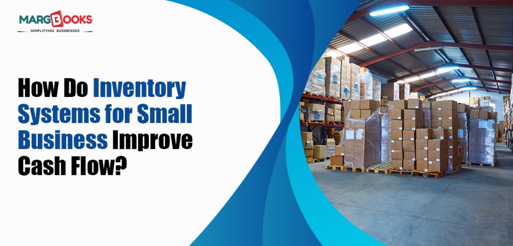 How Do Inventory Systems For Small Business Improve Cash Flow?