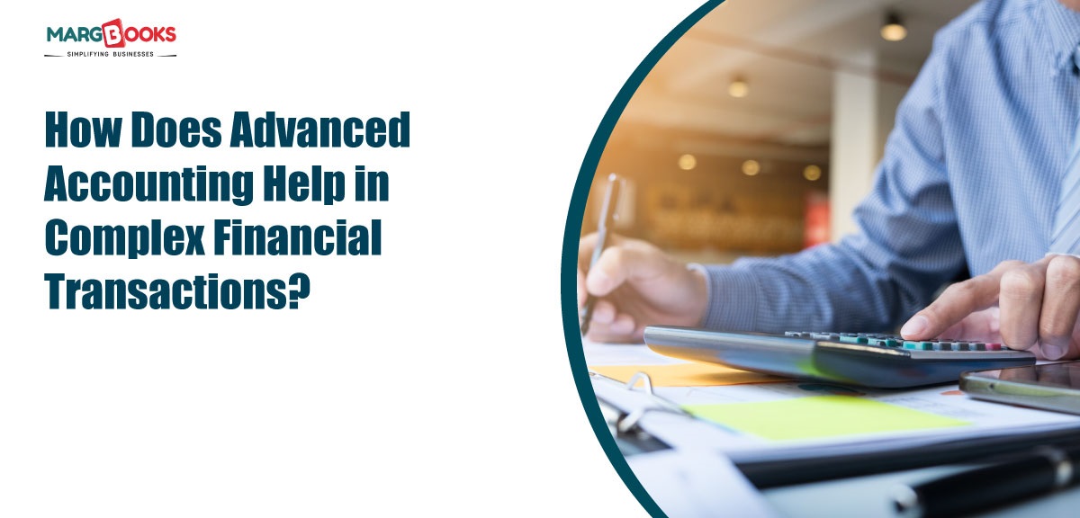 How Does Advanced Accounting Help In Complex Financial Transactions?
