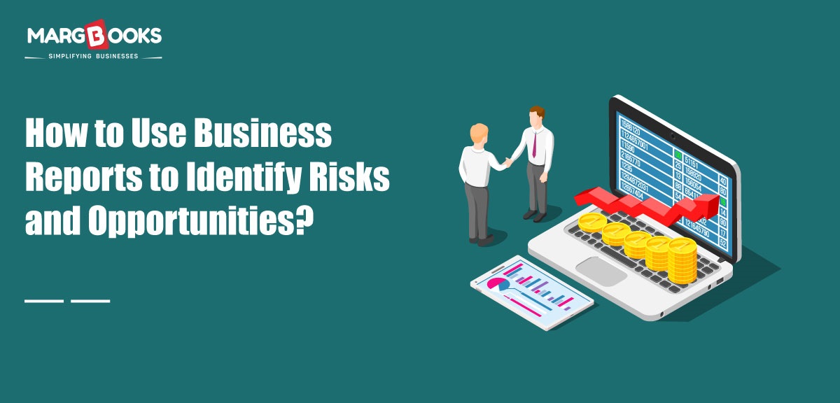 How To Use Business Reports To Identify Risks And Opportunities?