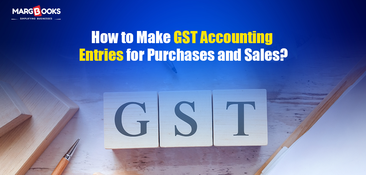 How To Make GST Accounting Entries For Purchases And Sales?