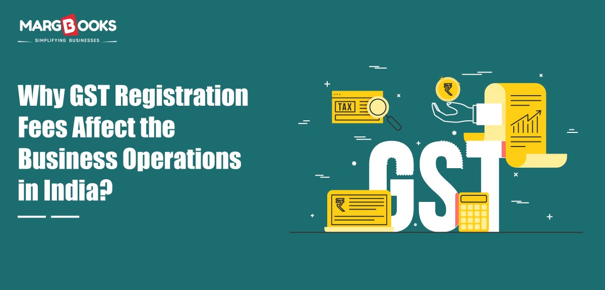 Why GST Registration Fees Affect The Business Operations In India?