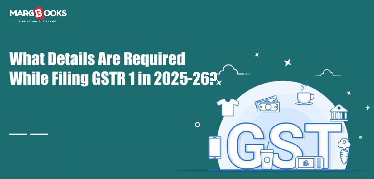 What Details Are Required While Filing GSTR 1 In 2025-26?