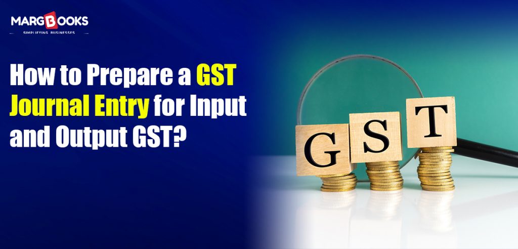 How To Prepare A GST Journal Entry For Input And Output GST?