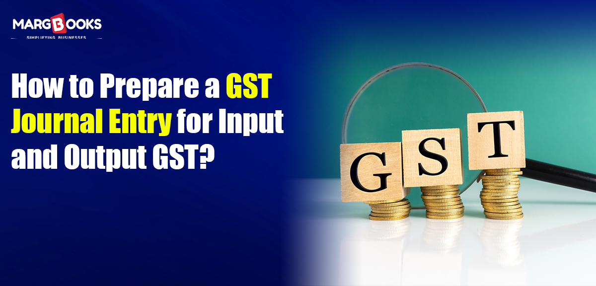 How To Prepare A GST Journal Entry For Input And Output GST?