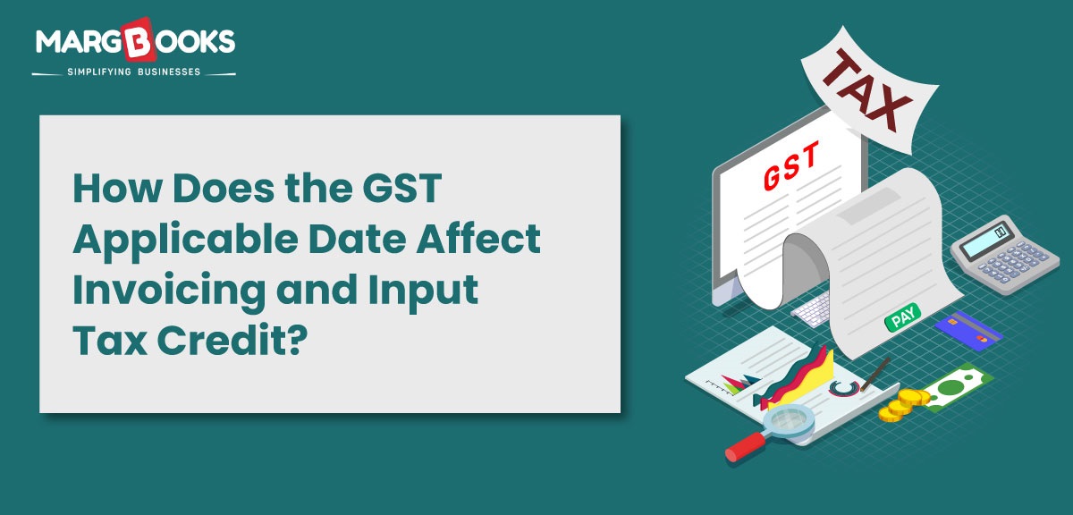 How Does The GST Applicable Date Affect Invoicing And Input Tax Credit?