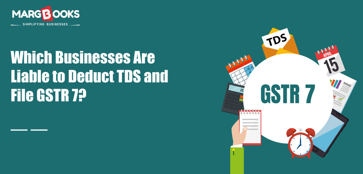 Which Businesses Are Liable To Deduct TDS And File GSTR 7?