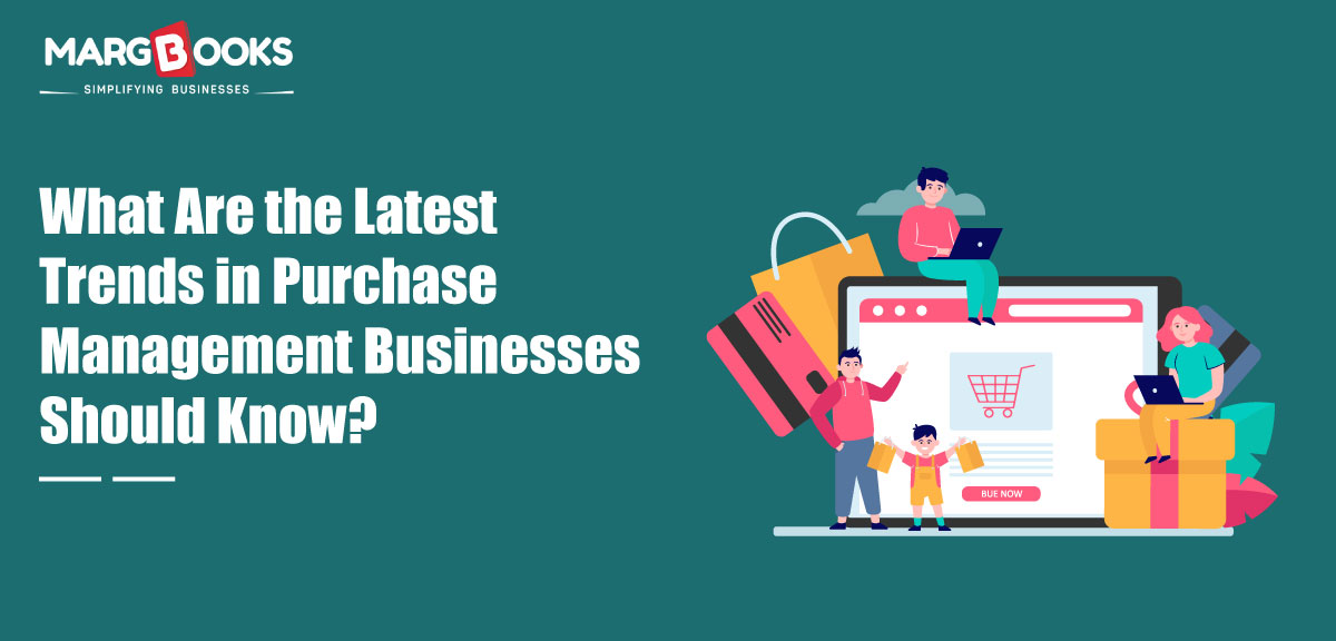 What Are The Latest Trends In Purchase Management Businesses Should Know?