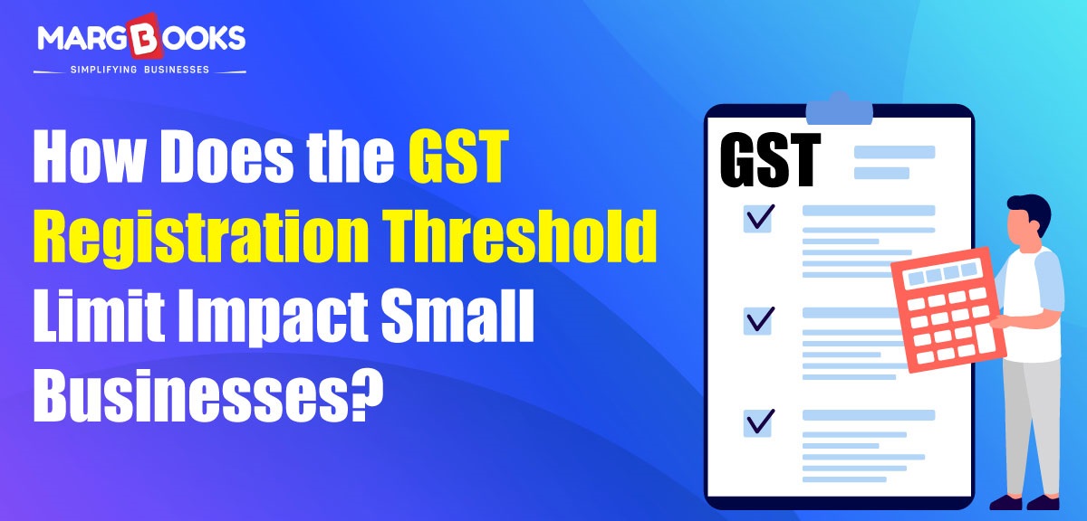 How Does The GST Registration Threshold Limit Impact Small Businesses?