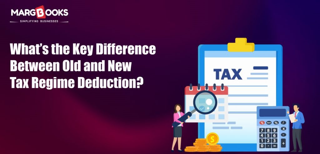 What’s The Key Difference Between Old And New Tax Regime Deduction?