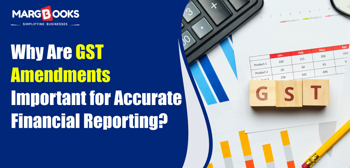 Why Are GST Amendments Important For Accurate Financial Reporting?