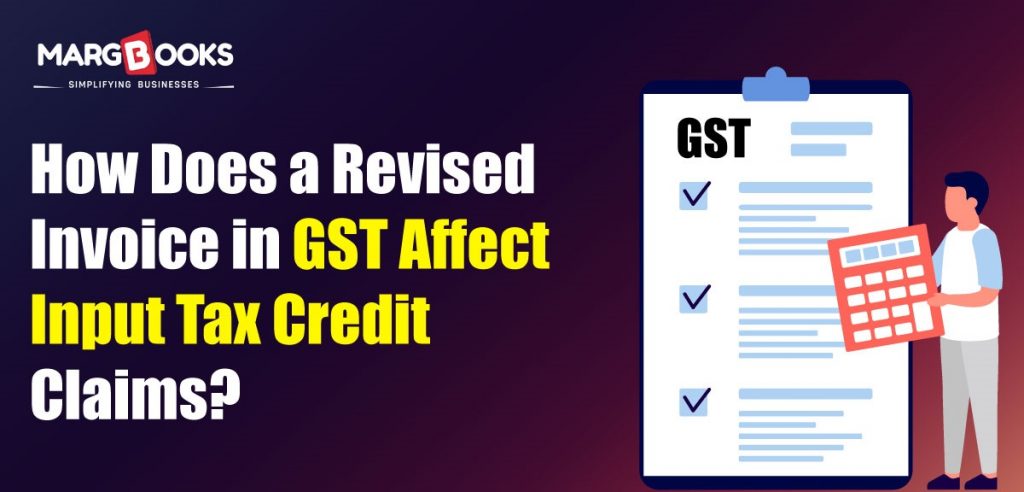How Does A Revised Invoice In GST Affect Input Tax Credit Claims?