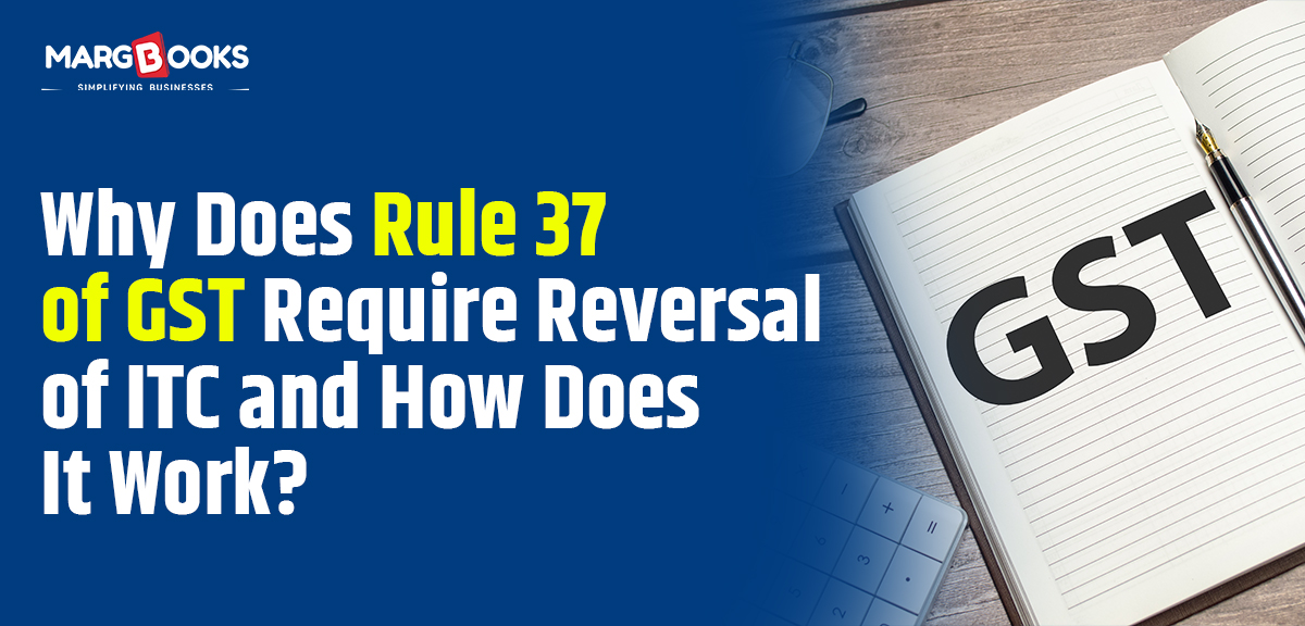 Why Does Rule 37 Of GST Require Reversal Of ITC And How Does It Work?