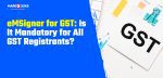 EMSigner For GST: Is It Mandatory For All GST Registrants?