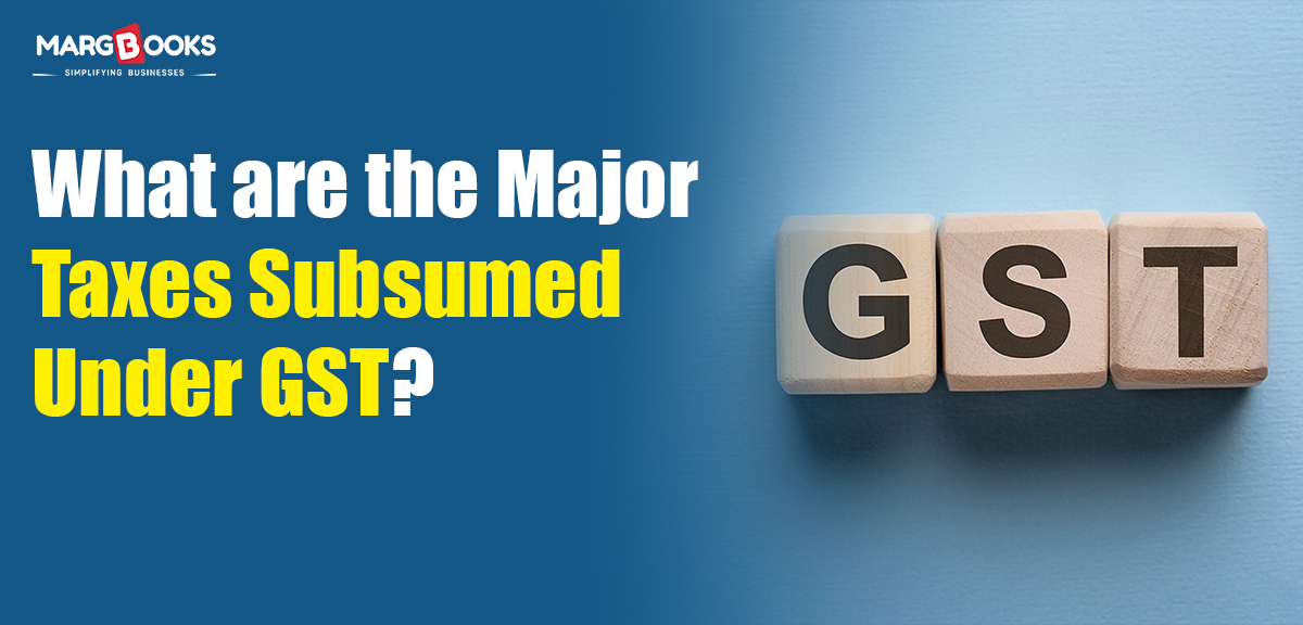 What Are The Major Taxes Subsumed Under GST?