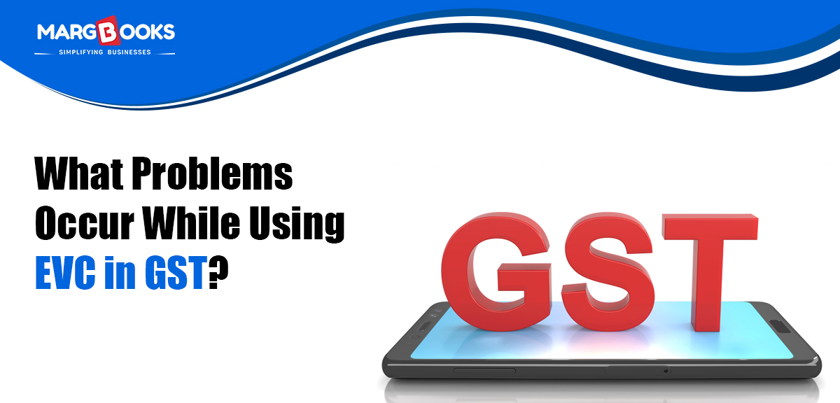 What Problems Occur While Using EVC In GST?