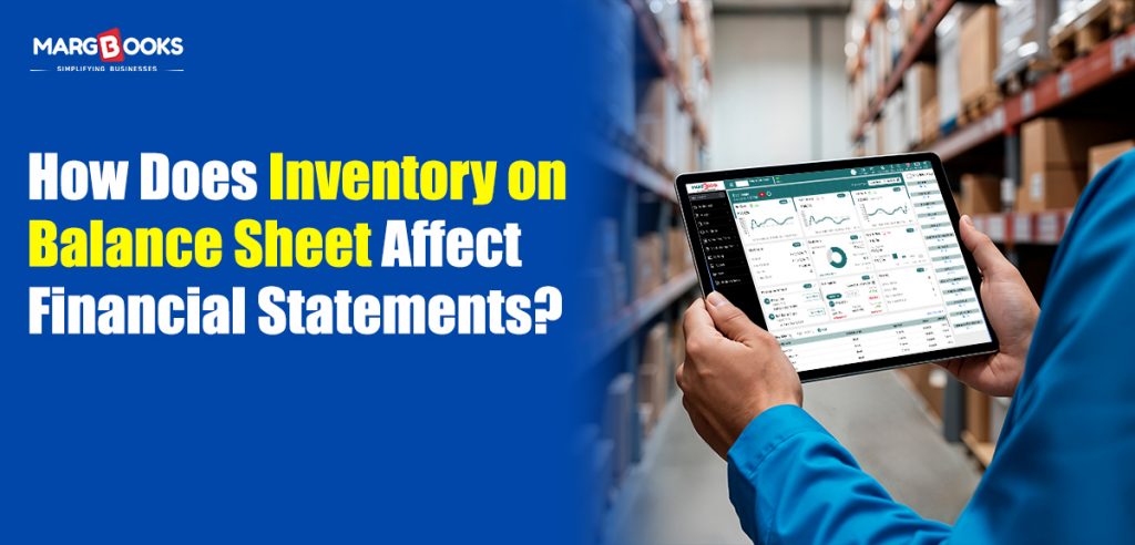 How Does Inventory On Balance Sheet Affect Financial Statements?